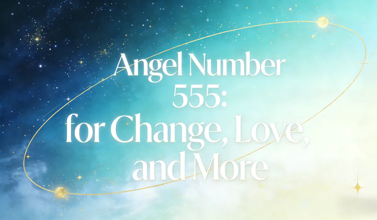 Angel Number 555: The Ultimate Guide to Its Meaning for Change, Love ...